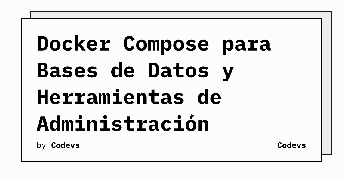 Docker Compose para Bases de Datos y Herramientas de Administración | Codevs
